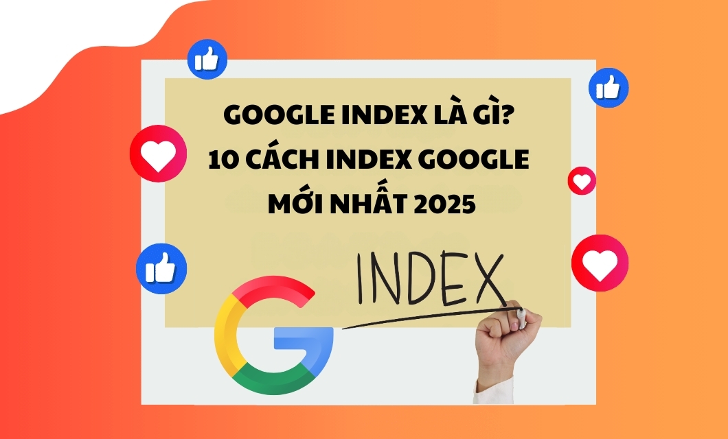 Google index là gì? 10 cách index google mới nhất 2025